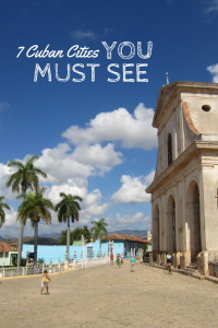 7 Must See Cities in Cuba That Will Steal Your Heart